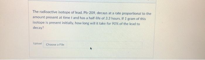 Solved The radioactive isotope of lead, Pb-209, decays at a | Chegg.com