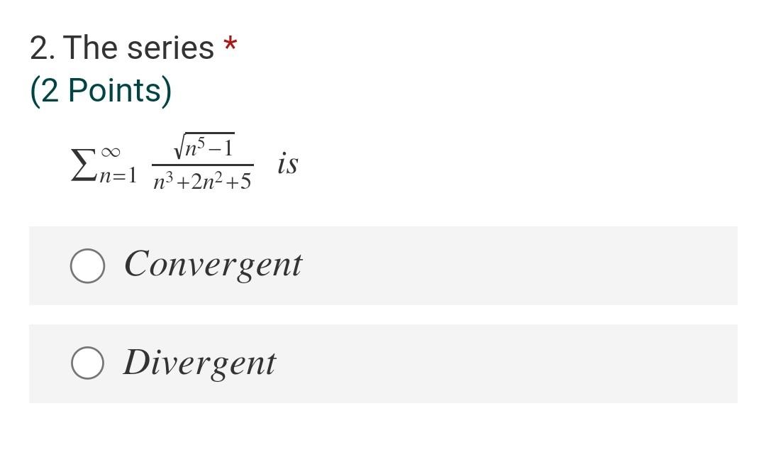 Solved * 2. The series (2 Points) Σ=1 Vn-1 n3+2n2 +5 is | Chegg.com