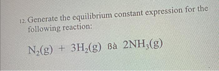 Solved 12. Generate the equilibrium constant expression for | Chegg.com