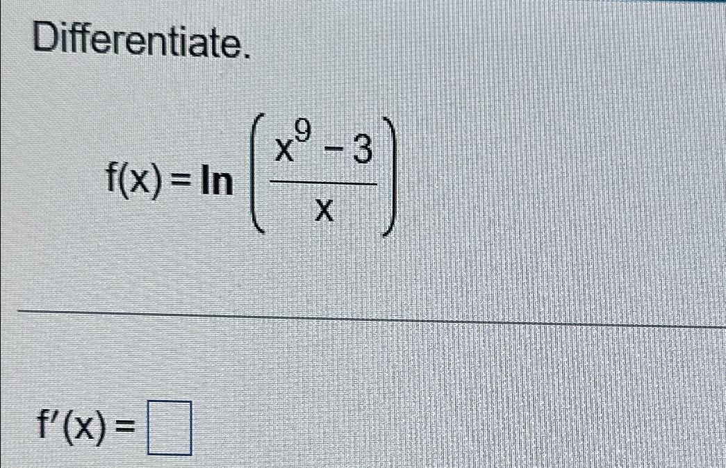 Solved Differentiate.f(x)=ln(x9-3x)f'(x)= | Chegg.com
