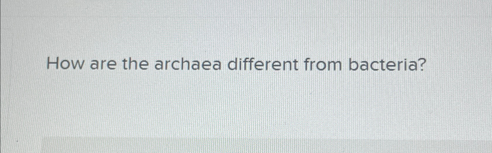Solved How are the archaea different from bacteria? | Chegg.com