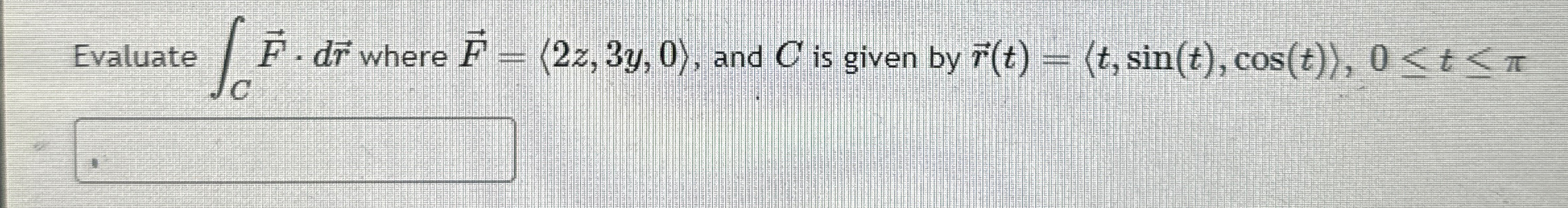 Solved Evaluate ∫C﻿vec(F)*dvec(r) ﻿where vec(F)=(:2z,3y,0:), | Chegg.com
