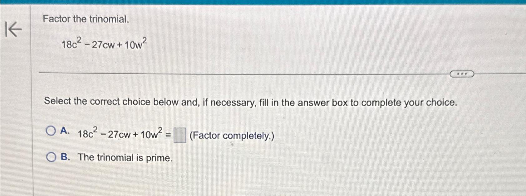 Solved Factor the trinomial.18c2-27cw+10w2Select the correct | Chegg.com