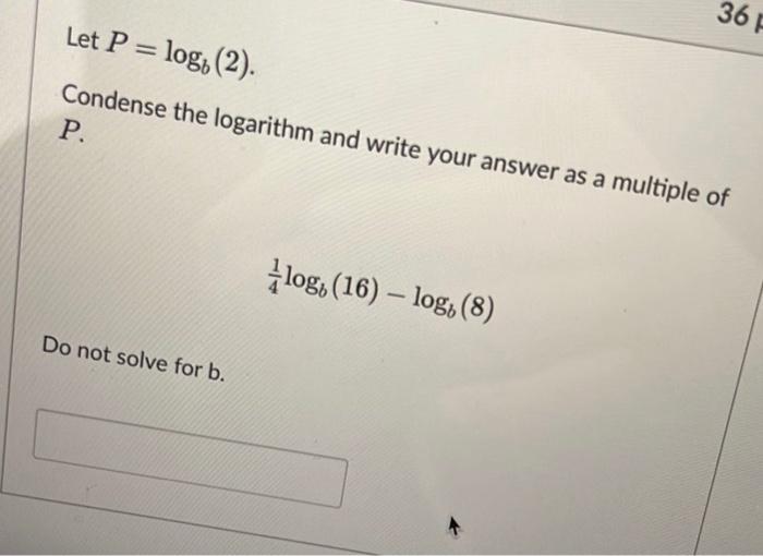 Solved Let P=logb(2). Condense the logarithm and write your | Chegg.com