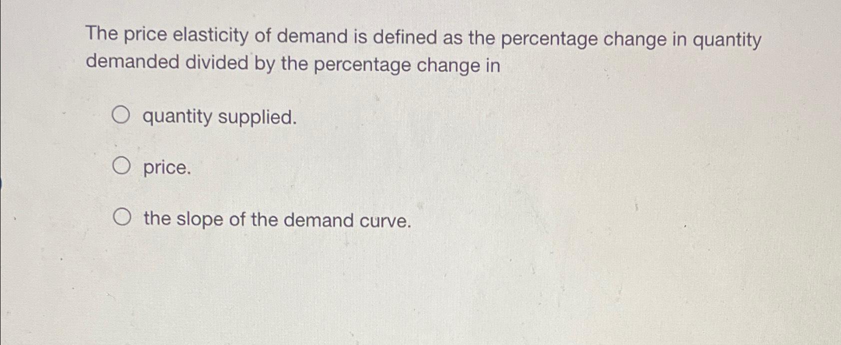 Solved The price elasticity of demand is defined as the | Chegg.com