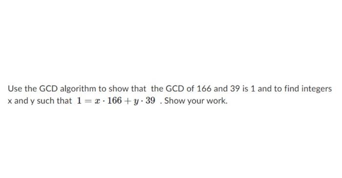 Solved Use the GCD algorithm to show that the GCD of 166 and | Chegg.com