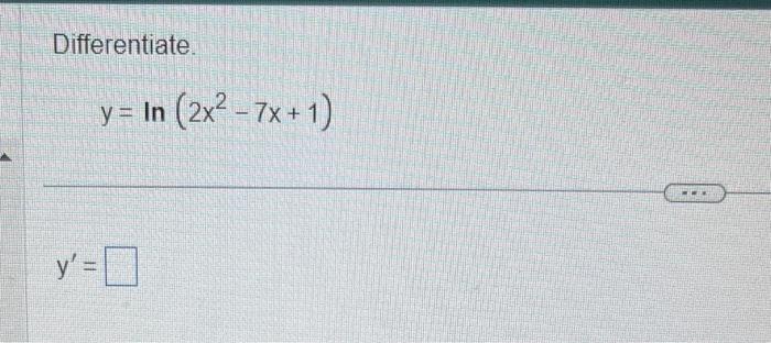 Solved Differentiate. y=ln(2x2−7x+1) y′= | Chegg.com