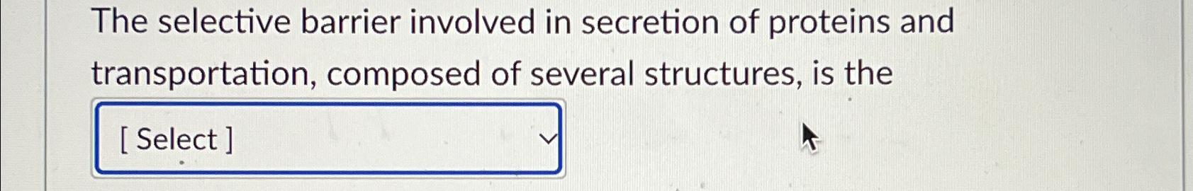 Solved The selective barrier involved in secretion of | Chegg.com