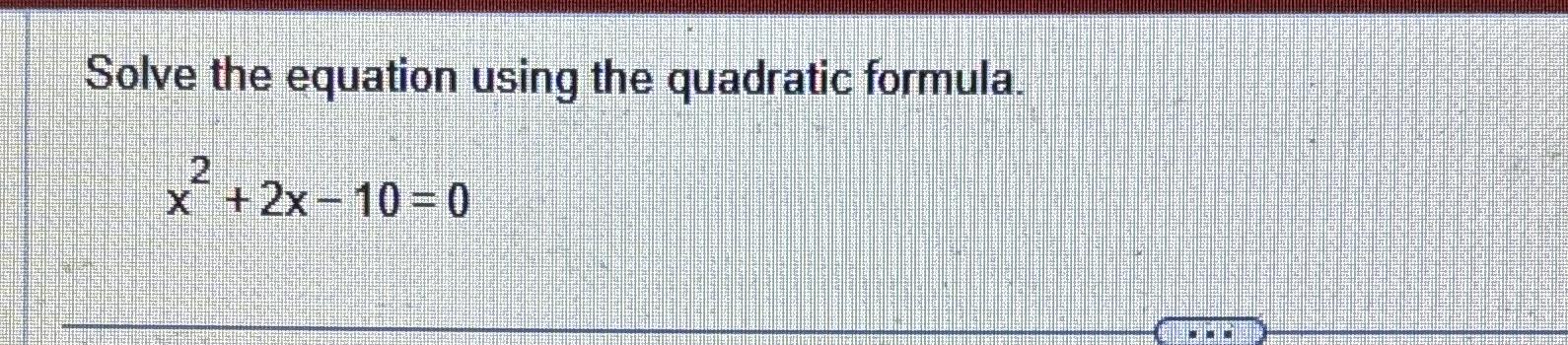 Solved Solve the equation using the quadratic | Chegg.com