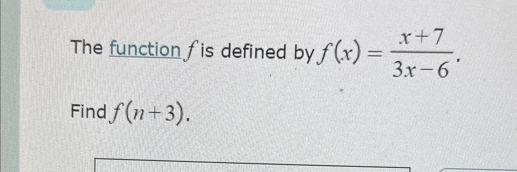 Solved The function f ﻿is defined by f(x)=x+73x-6.Find | Chegg.com