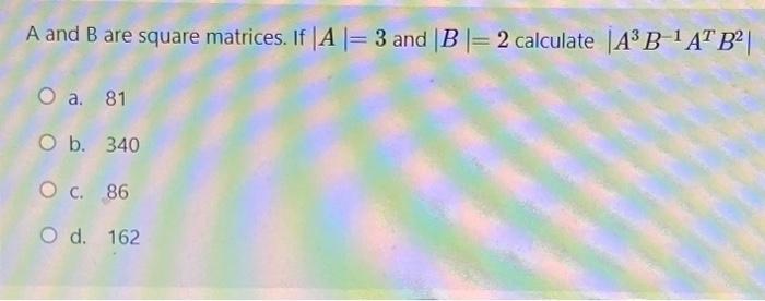 Solved A and B are square matrices. If ∣A∣=3 and ∣B∣=2 | Chegg.com