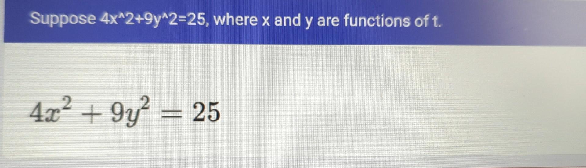 Solved Suppose 4x∧2+9y∧2=25, where x and y are functions of | Chegg.com