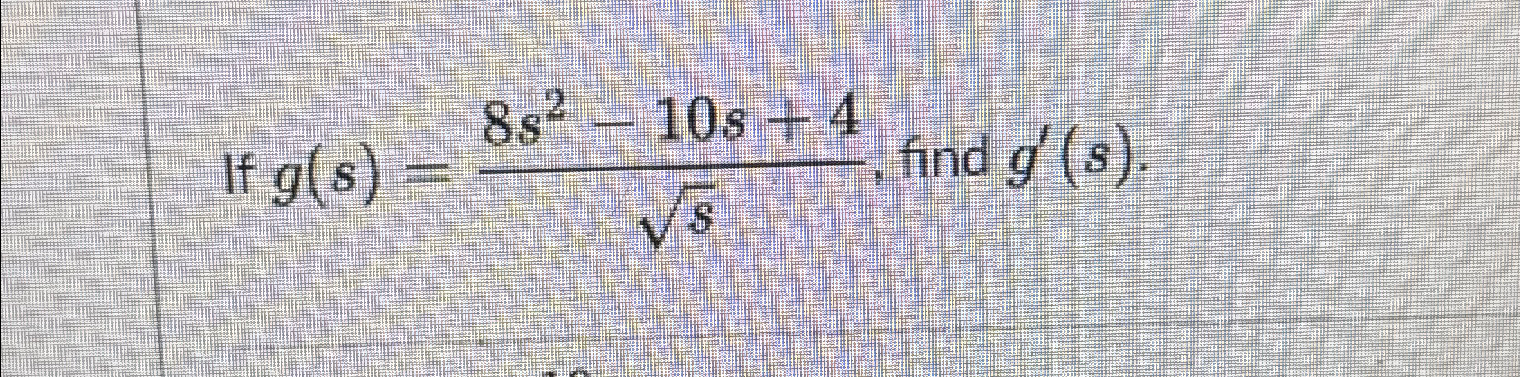 Solved If g(s)=8s2-10s+4s2, ﻿find g'(s). | Chegg.com