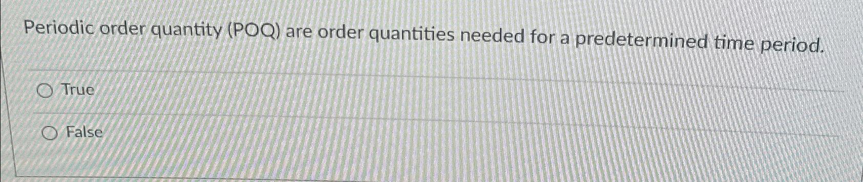 Solved Periodic order quantity (POQ) ﻿are order quantities | Chegg.com
