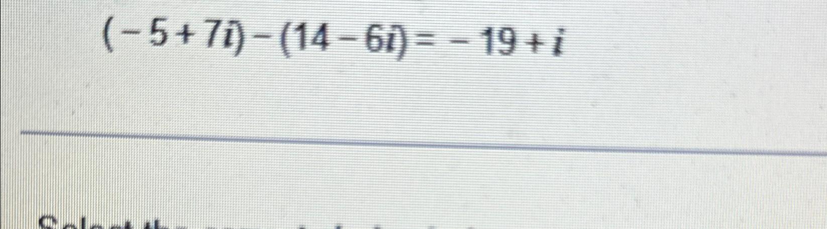Solved (-5+7i)-(14-6i)=-19+i | Chegg.com