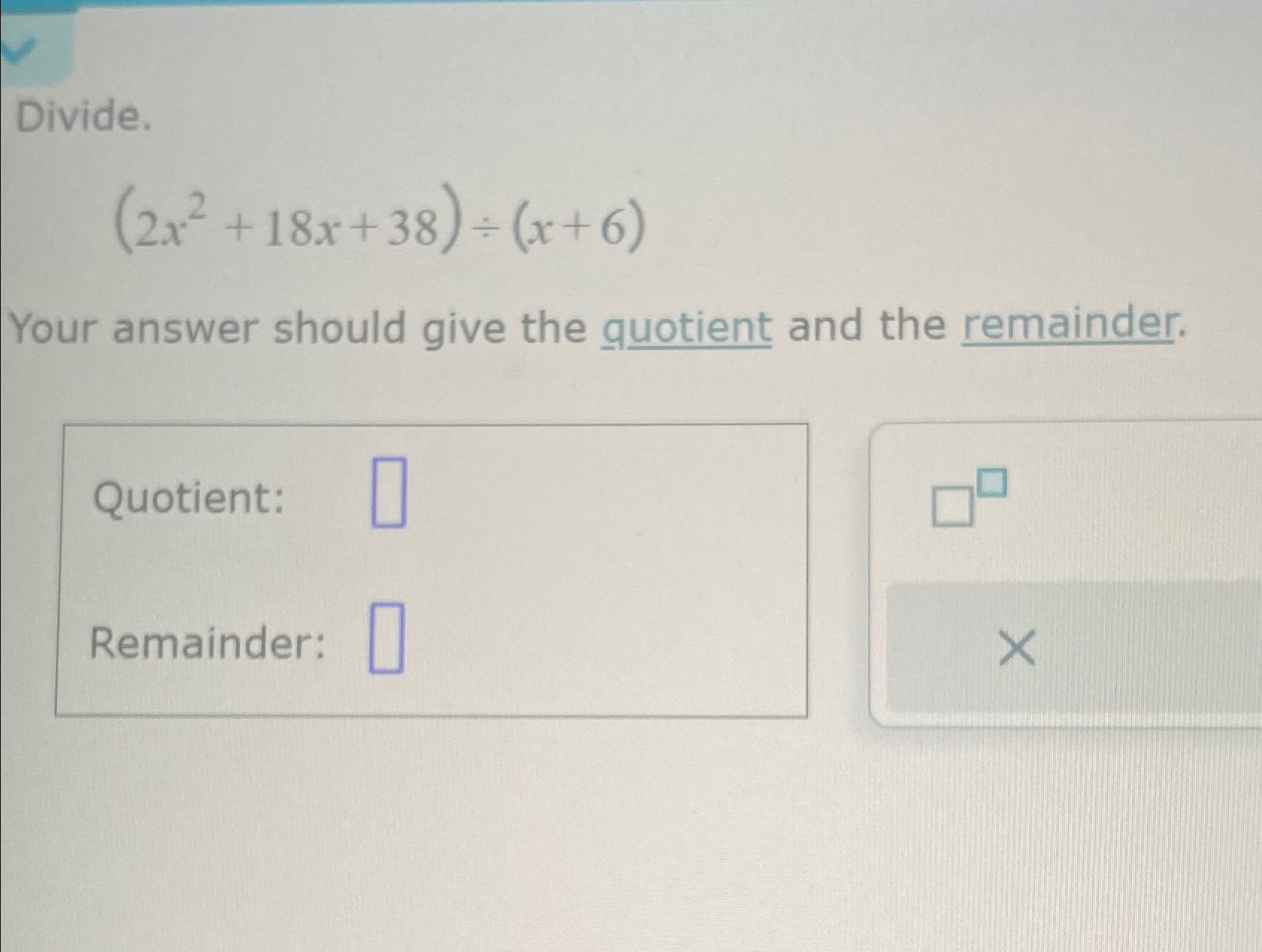 Solved Divide.(2x2+18x+38)÷(x+6)Your answer should give the | Chegg.com