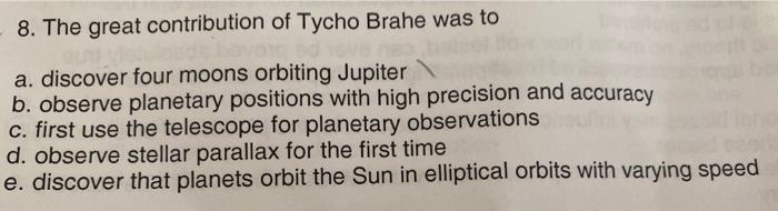 Solved 8. The great contribution of Tycho Brahe was to a. | Chegg.com
