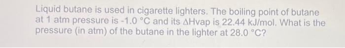 Liquid butane is used in cigarette lighters. The | Chegg.com