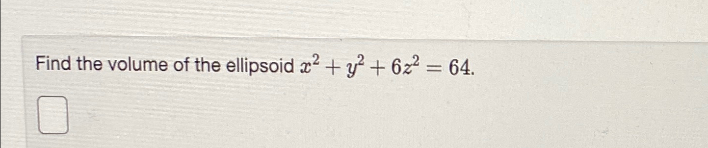 Solved Find The Volume Of The Ellipsoid X2 Y2 6z2 64