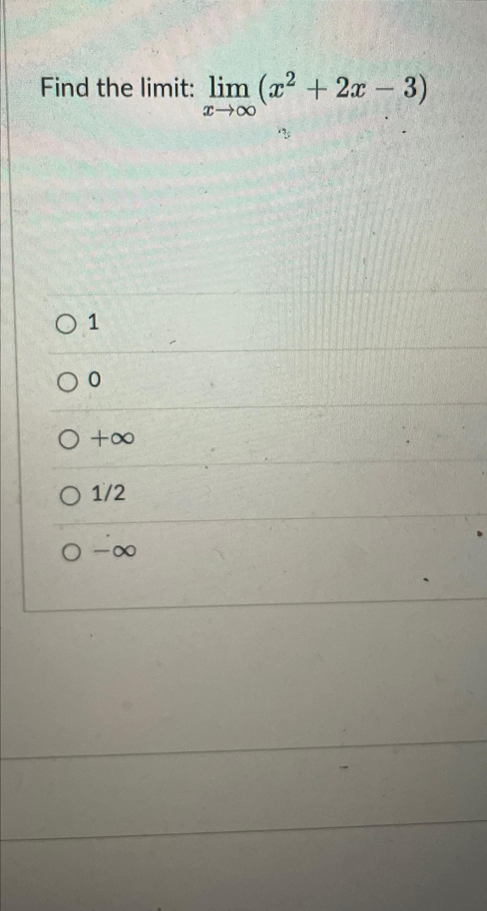 Solved Find the limit: limx→∞(x2+2x-3)10+∞12-∞ | Chegg.com