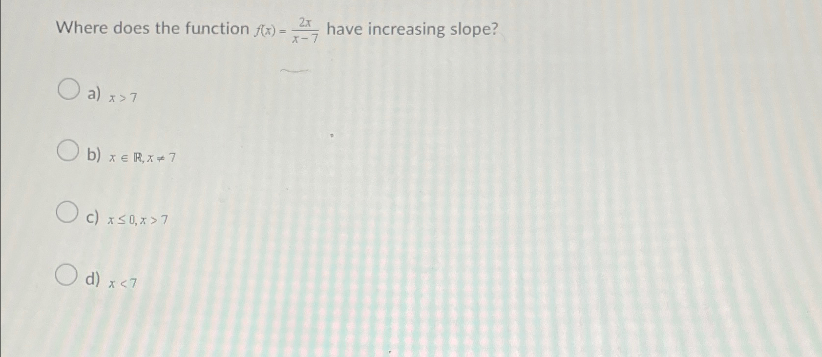 Solved Where does the function f(x)=2xx-7 ﻿have increasing | Chegg.com