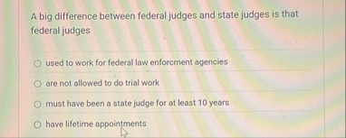 Solved A big difference between federal judges and state | Chegg.com