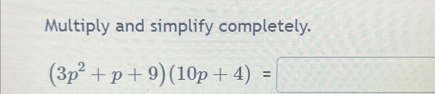Solved Multiply and simplify completely.(3p2+p+9)(10p+4)= | Chegg.com
