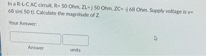 Solved In a R−L−CAC circuit, R=50Ohm,ZL=j50Ohm,ZC=−j68Ohm. | Chegg.com