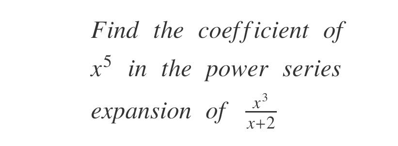 Solved Find the coefficient of x5 in the power series | Chegg.com