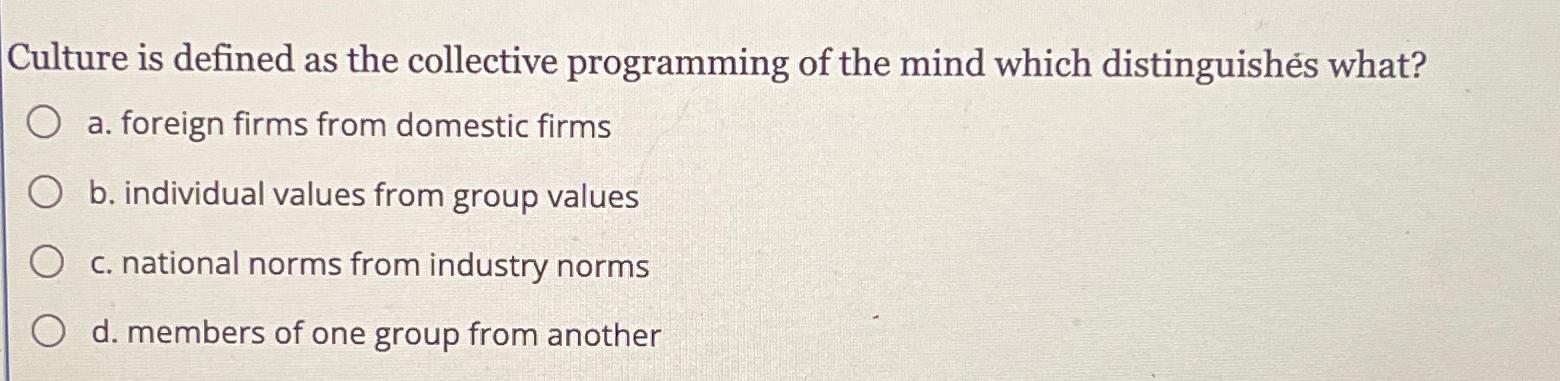 Solved Culture is defined as the collective programming of | Chegg.com