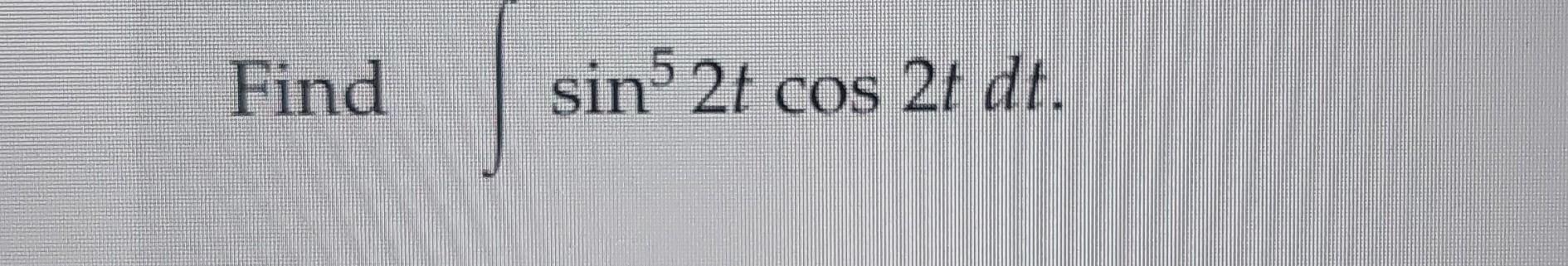 Solved \\( \\sin ^{5} 2 t \\cos 2 t d t \\) | Chegg.com