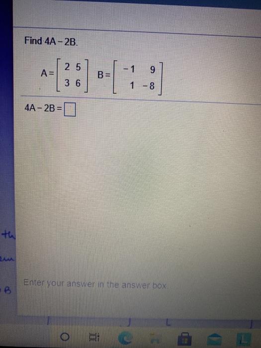 Solved Find 4A-2B. 2 5 - 1 A= 9 B= 36 1 - 8 4A - 2B = Enter | Chegg.com