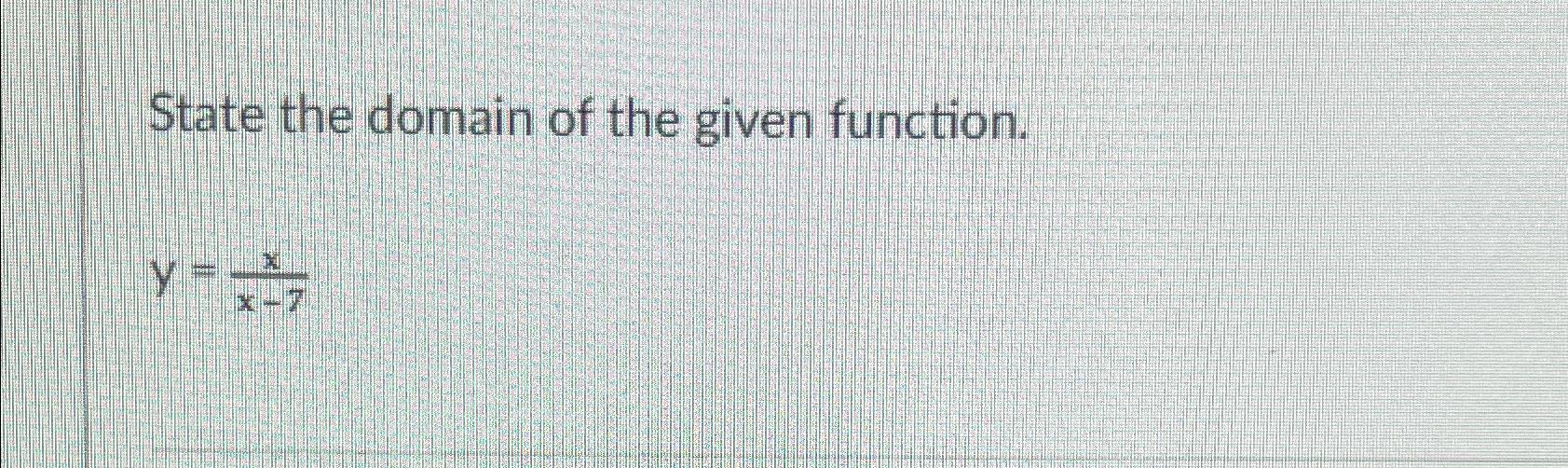 Solved State the domain of the given function.y=xx-7 | Chegg.com