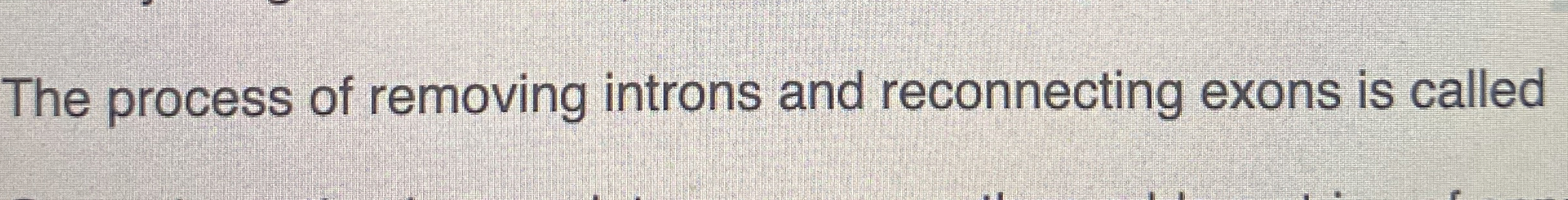 Solved The process of removing introns and reconnecting | Chegg.com