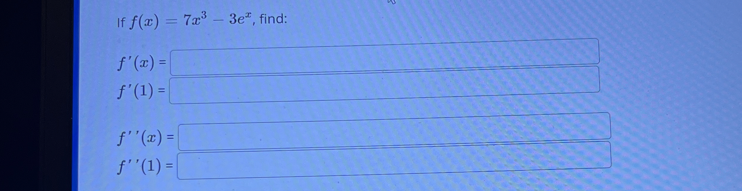 Solved If f(x)=7x3-3ex, ﻿find:f'(x)=f'(1)= f''(x)= f''(1)= | Chegg.com