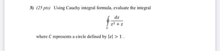 Solved 3) (25 pts) Using Cauchy integral formula, evaluate | Chegg.com