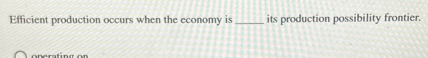 Solved Efficient production occurs when the economy is its | Chegg.com