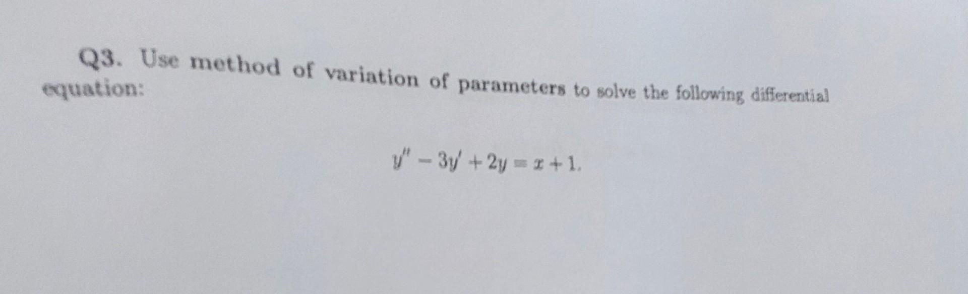 Solved Q3. Use method of variation of parameters to solve | Chegg.com