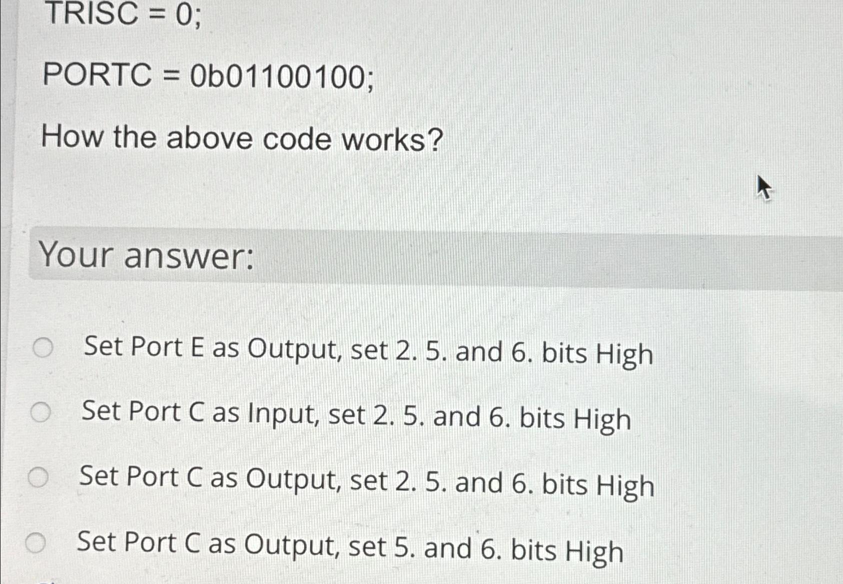 Solved TRISC = 0;PORTC = 0b01100100;How the above code | Chegg.com
