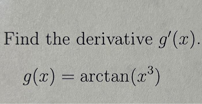 Solved Find the derivative g′(x) g(x)=arctan(x3) | Chegg.com