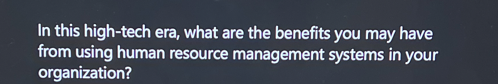 Solved In this high-tech era, what are the benefits you may | Chegg.com