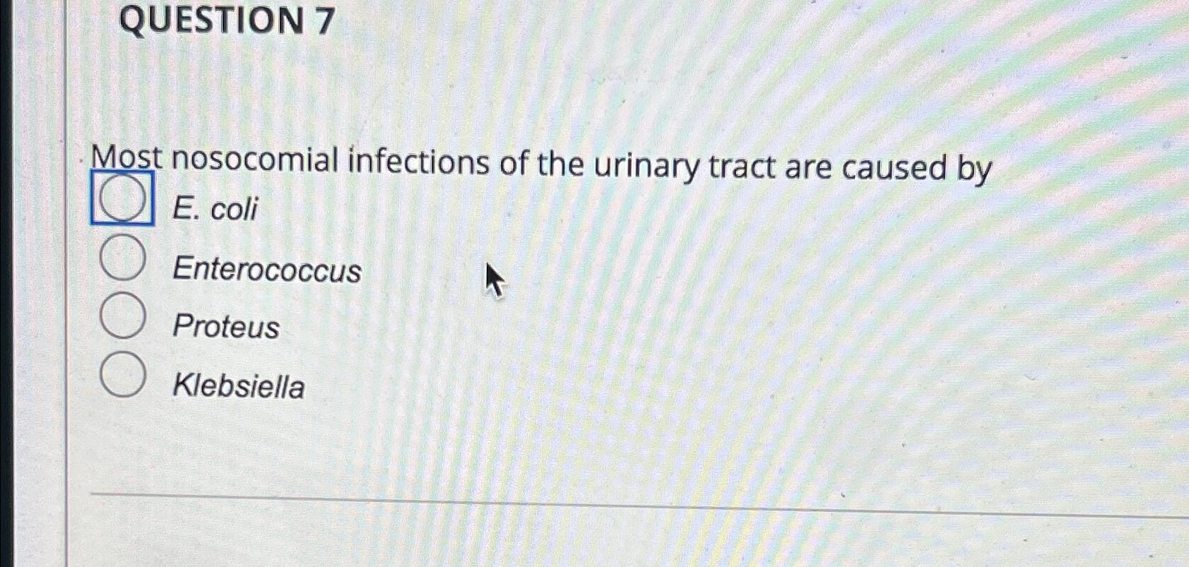 QUESTION 7Most nosocomial infections of the urinary | Chegg.com