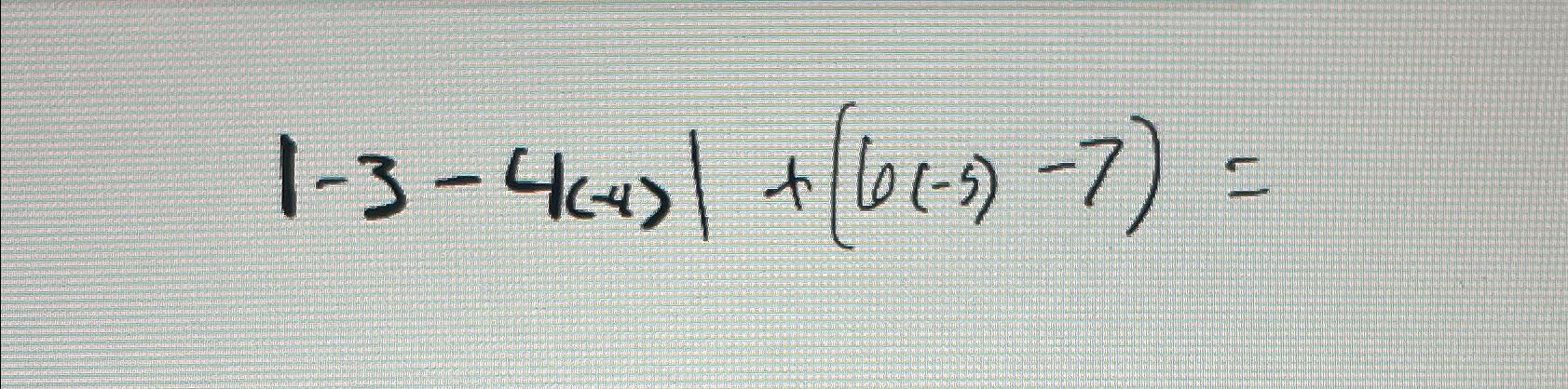 Solved |-3-4(-4)|+(6(-5)-7)= | Chegg.com