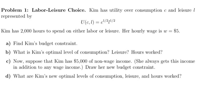 Solved Problem 1: Labor-Leisure Choice. Kim has utility over | Chegg.com