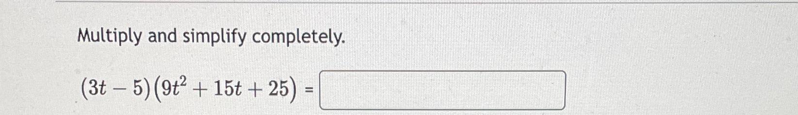 Solved Multiply and simplify completely.(3t-5)(9t2+15t+25)= | Chegg.com