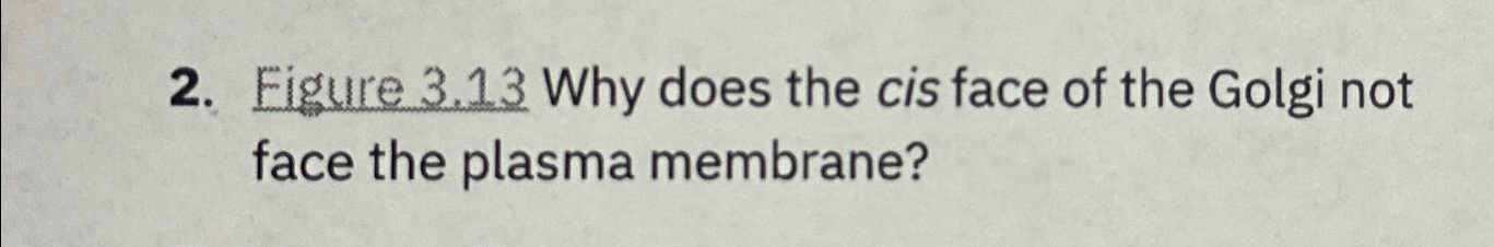 Solved Figure 3.13 ﻿Why does the cis face of the Golgi not | Chegg.com