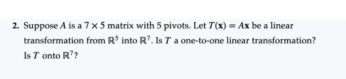 Solved 2. Suppose A is a 7×5 matrix with 5 pivots. Let | Chegg.com