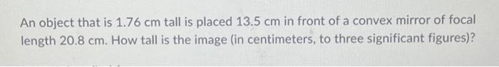 Solved An object that is 1.76 cm tall is placed 13.5 cm in | Chegg.com