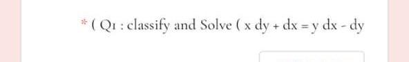 Solved *(Q1: classify and Solve ( x dy + dx = y dx - dy | Chegg.com
