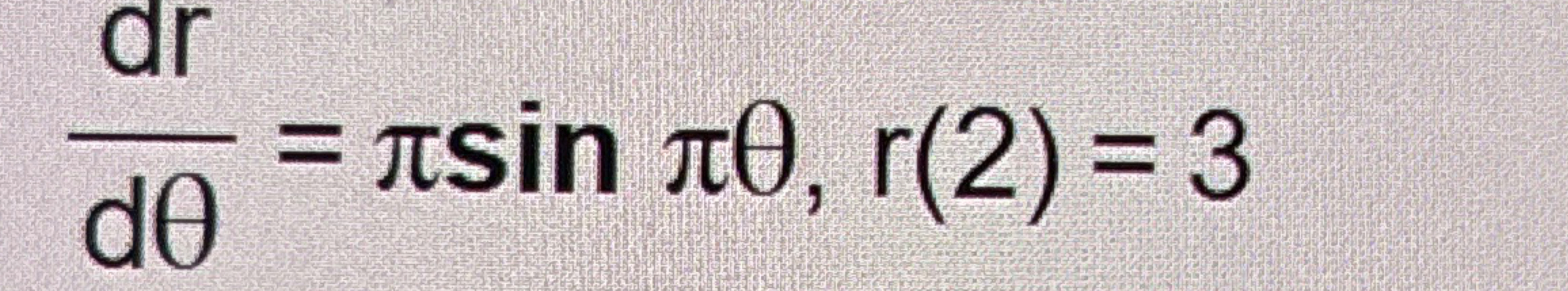 Solved drdθ=πsinπθ,r(2)=3 | Chegg.com